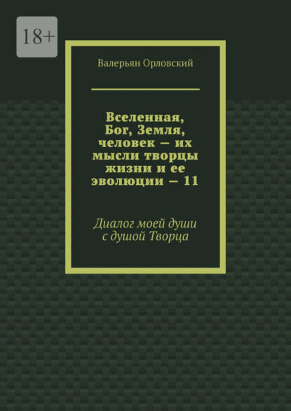 Вселенная, Бог, Земля, человек – их мысли творцы жизни и ее эволюции – 11. Диалог моей души с душой Творца [Цифровая книга]