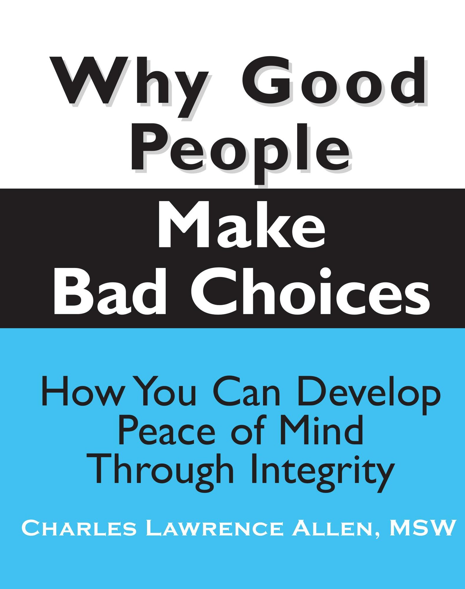 Why Good People Make Bad Choices. How You Can Develop Peace of Mind Through Integrity