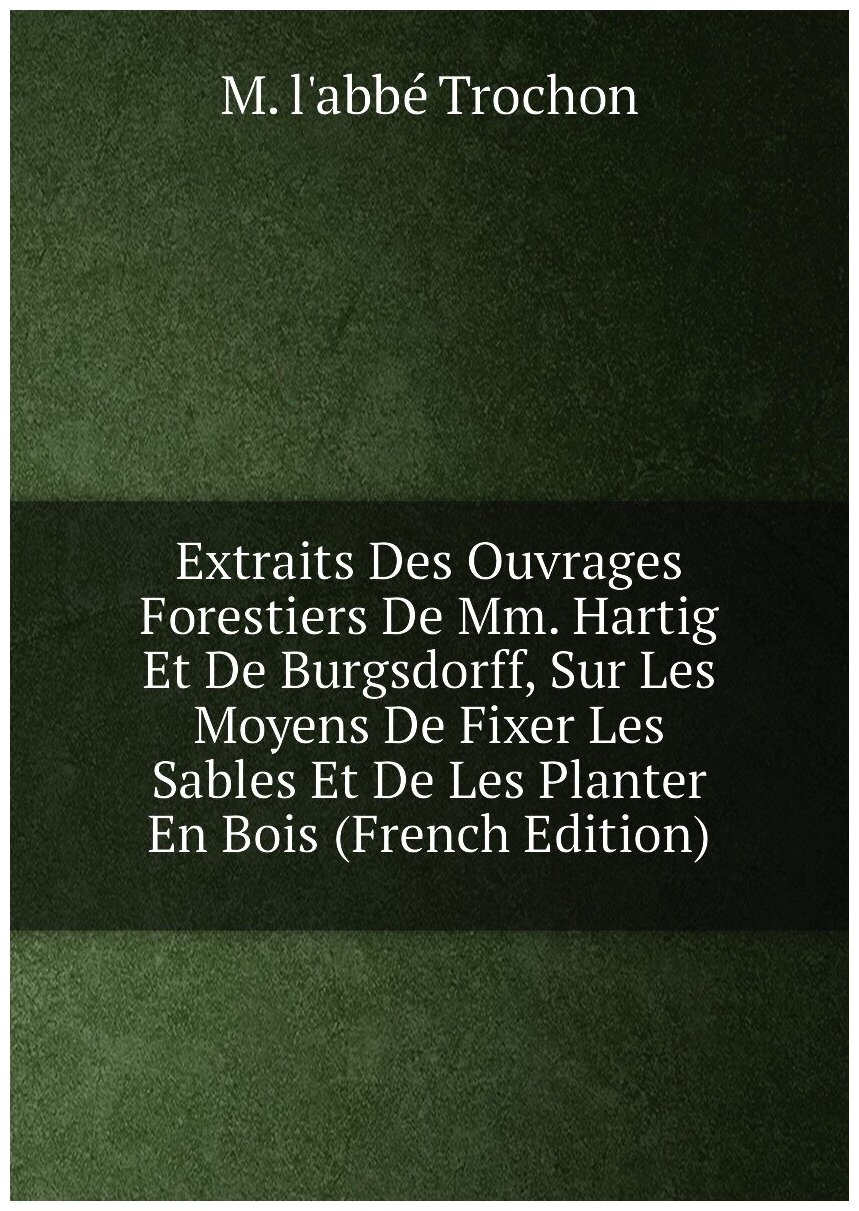 Extraits Des Ouvrages Forestiers De Mm. Hartig Et De Burgsdorff, Sur Les Moyens De Fixer Les Sables Et De Les Planter En Bois (French Edition)