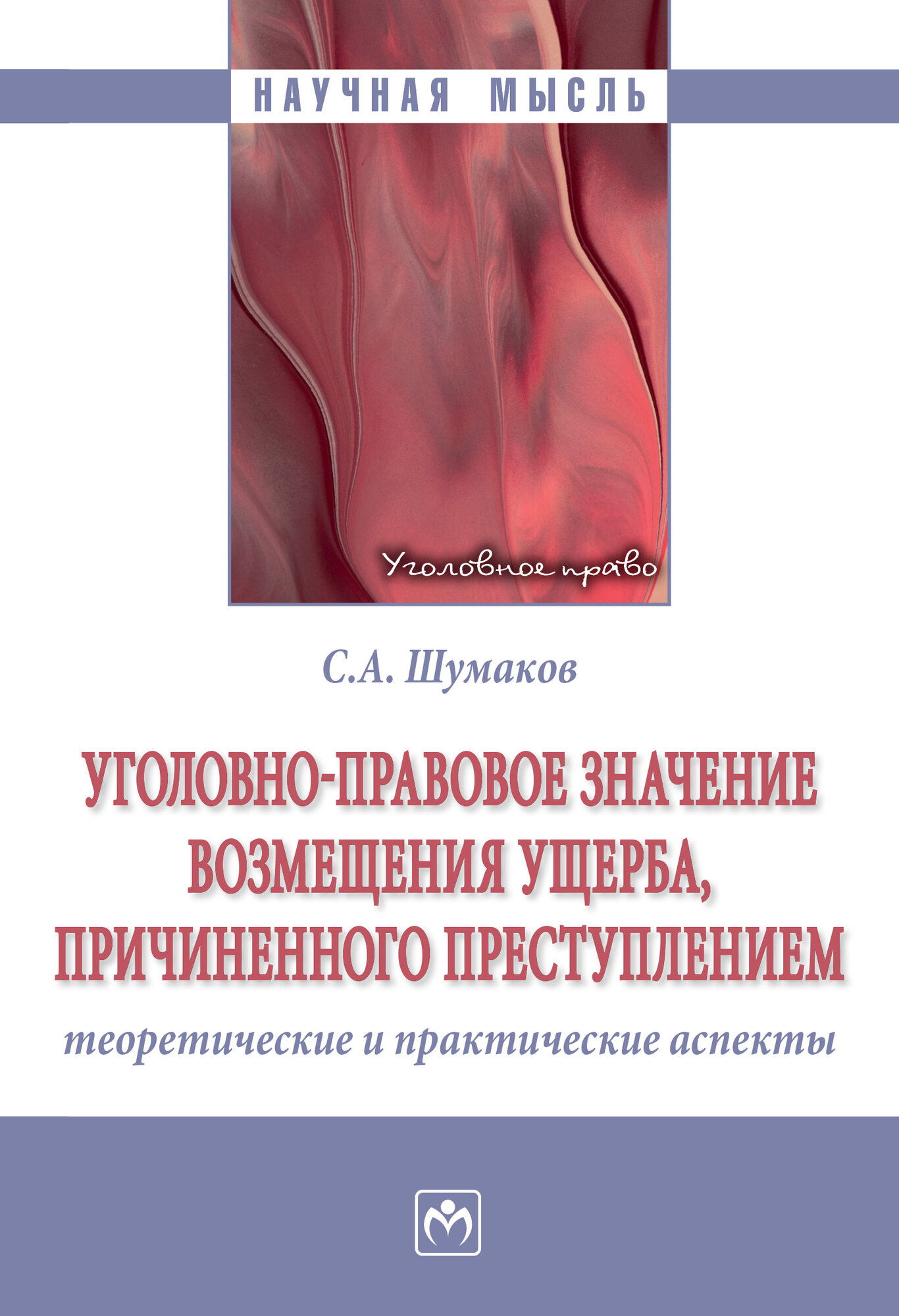 Уголовно-правовое значение возмещения ущерба, причиненного преступлением: теоретические и практические аспекты. Шумаков С. А. 2024г, 175с.