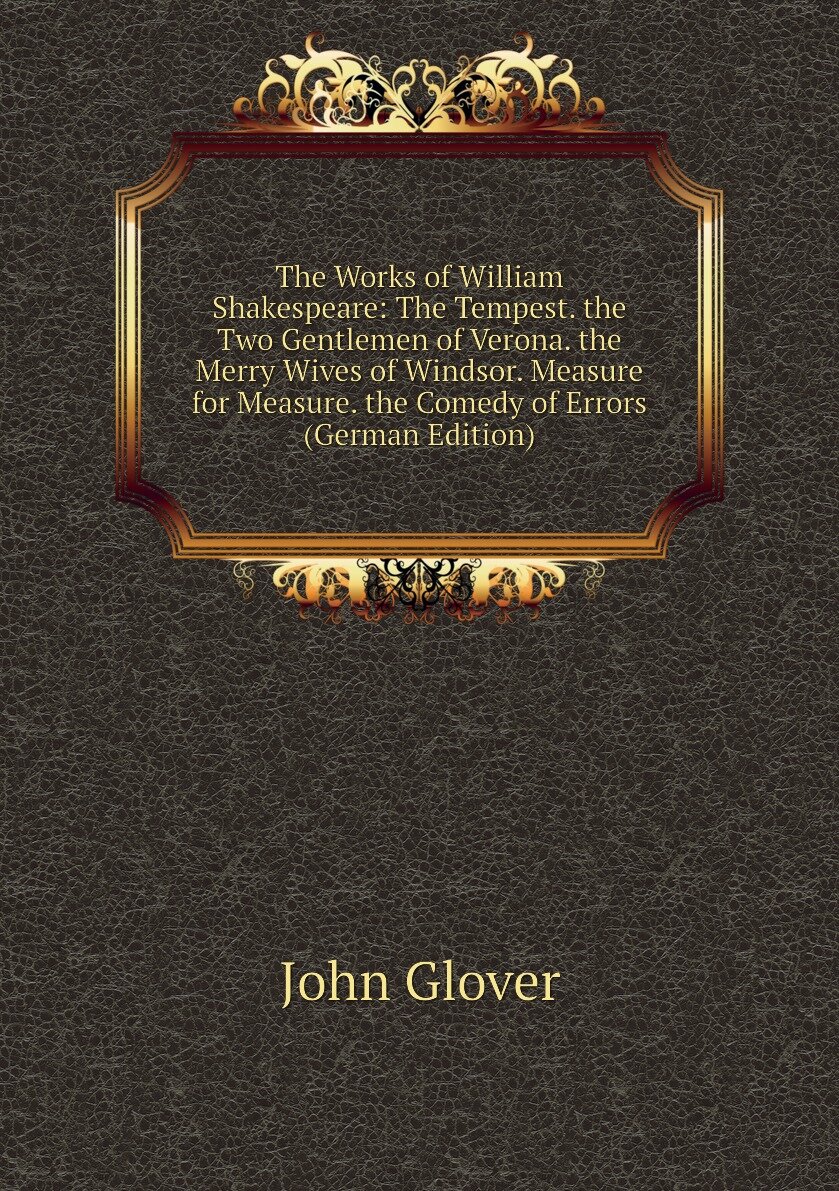 The Works of William Shakespeare: The Tempest. the Two Gentlemen of Verona. the Merry Wives of Windsor. Measure for Measure. the Comedy of Errors (German Edition)