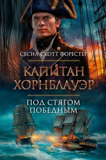 Книга Издательство Азбука Форестер С. С. Капитан Хорнблауэр. Под стягом победным, исторический роман, 2022, 672 страницы