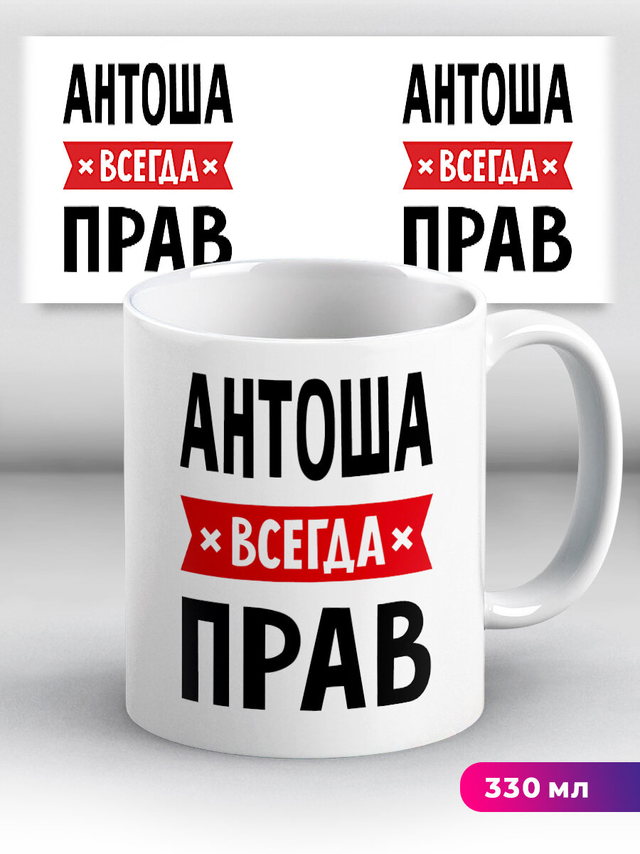 Кружка с приколом подарок с именем Антоша всегда прав 330 мл, керамическая с ярким принтом, подходит для СВЧ