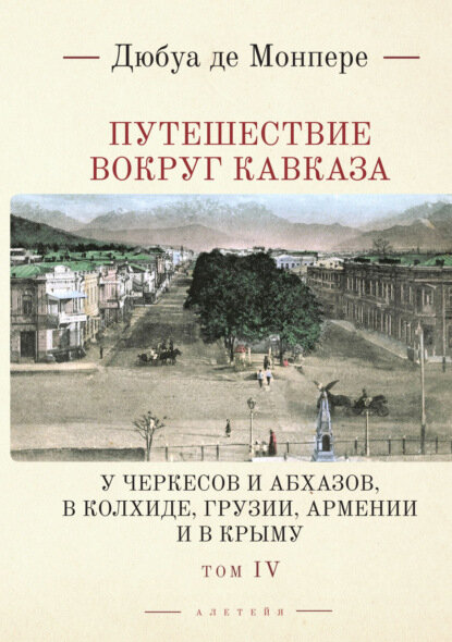Путешествие вокруг Кавказа. У черкесов и абхазов, в Колхиде, Грузии, Армении и в Крыму. С живописным географическим, археологическим и геологическим атласом. Том 4 [Цифровая книга]