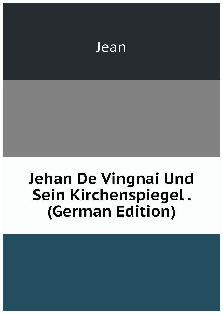 Jehan De Vingnai Und Sein Kirchenspiegel . (German Edition)