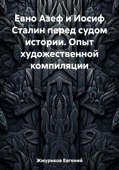 Евно Азеф и Иосиф Сталин перед судом истории. Опыт художественной компиляции [Цифровая книга]