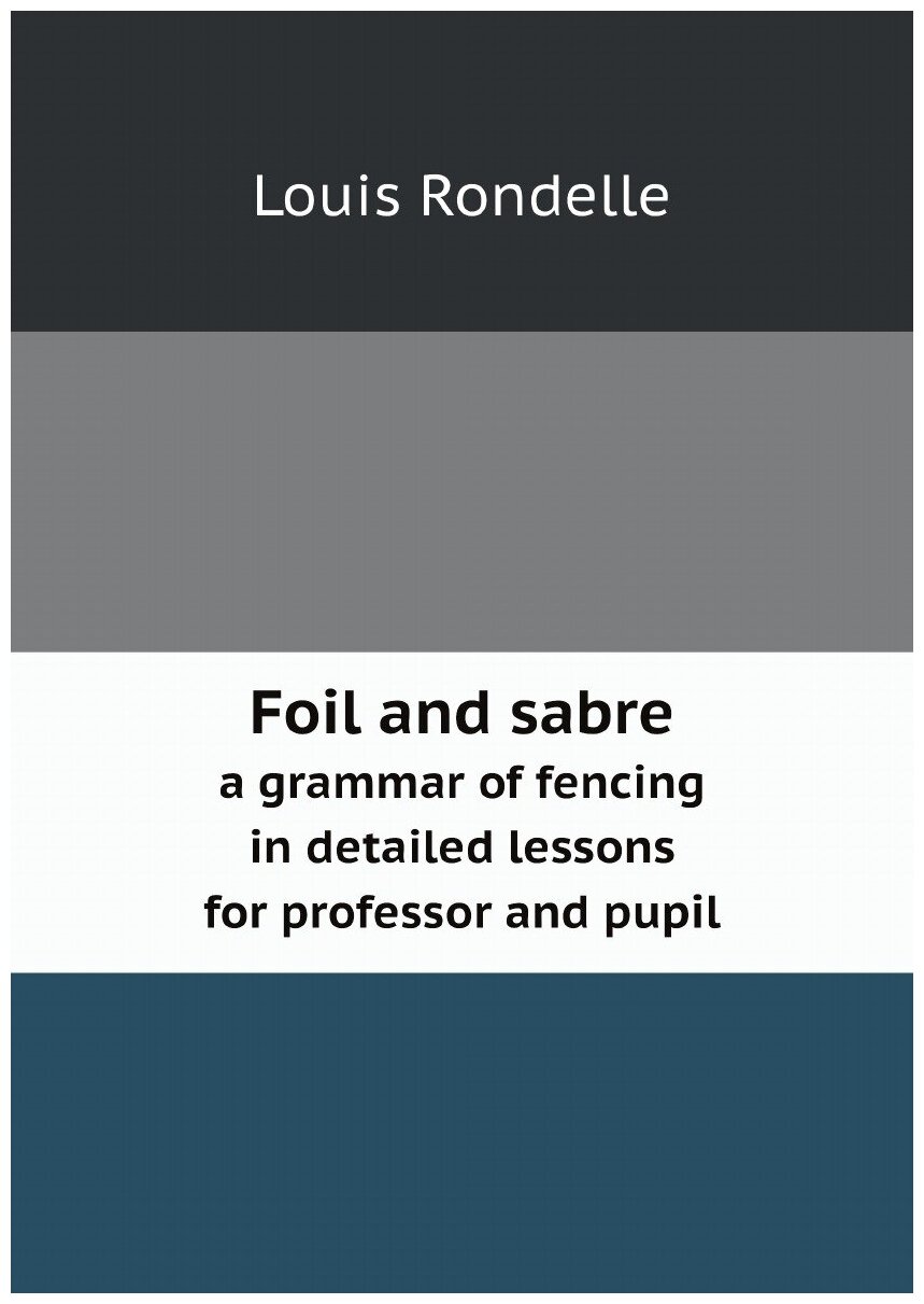 Foil and sabre. a grammar of fencing in detailed lessons for professor and pupil