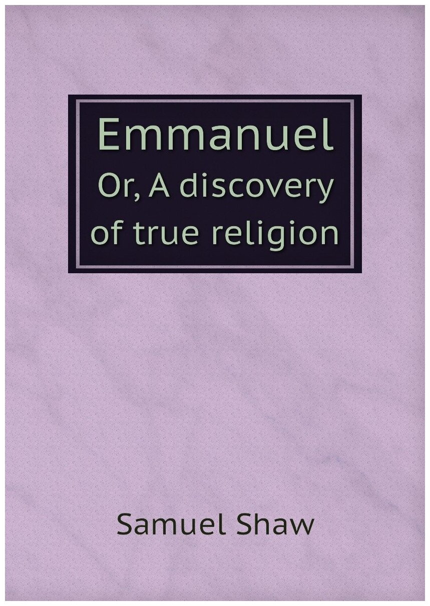 Emmanuel. Or, A discovery of true religion