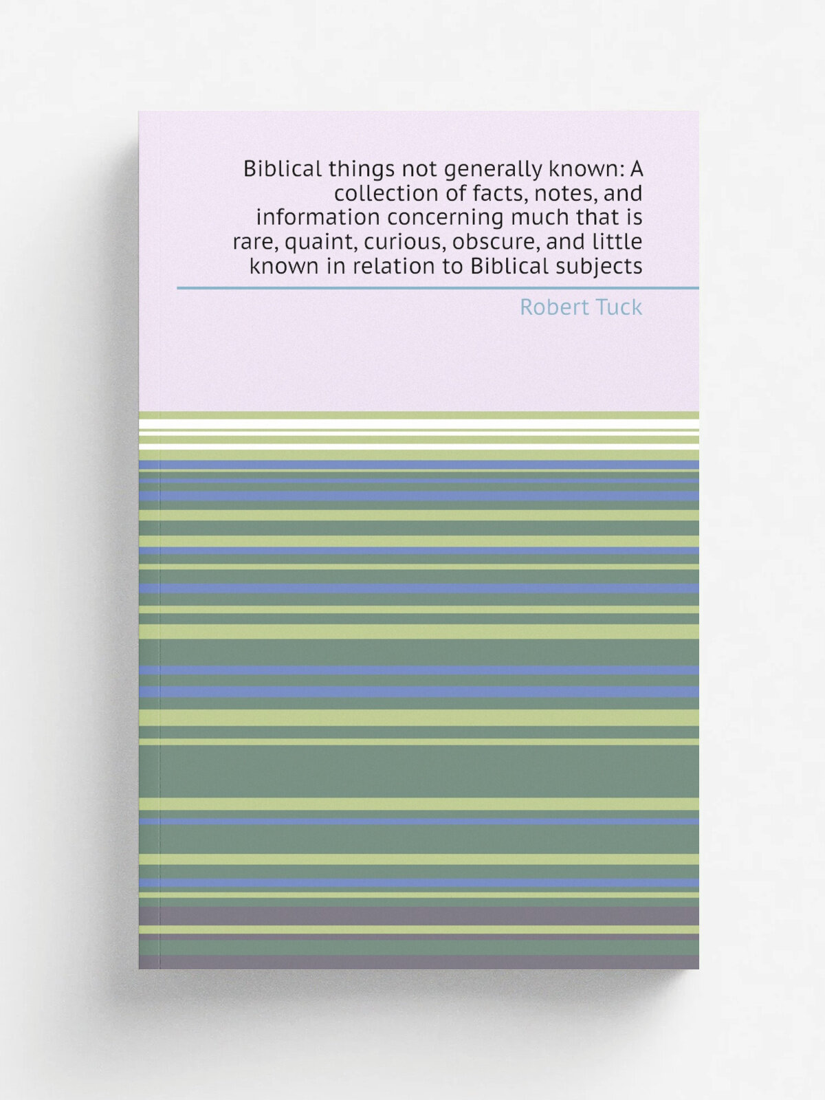 Biblical things not generally known: A collection of facts, notes, and information concerning much that is rare, quaint, curious, obscure, and little…