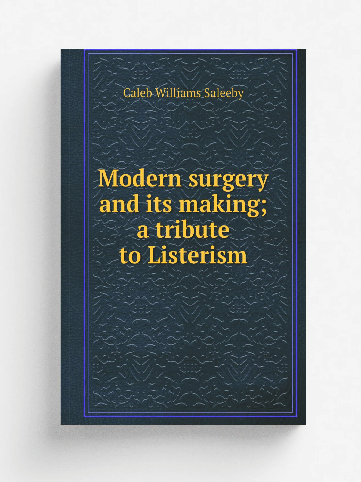 Modern surgery and its making; a tribute to Listerism | Caleb Williams Saleeby | 1911 | London, Herbert and Daniel | Репринт