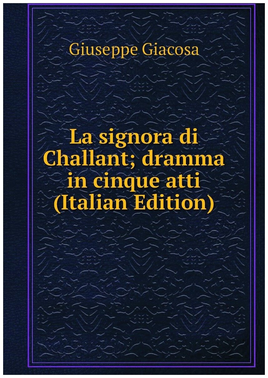 La signora di Challant; dramma in cinque atti (Italian Edition)