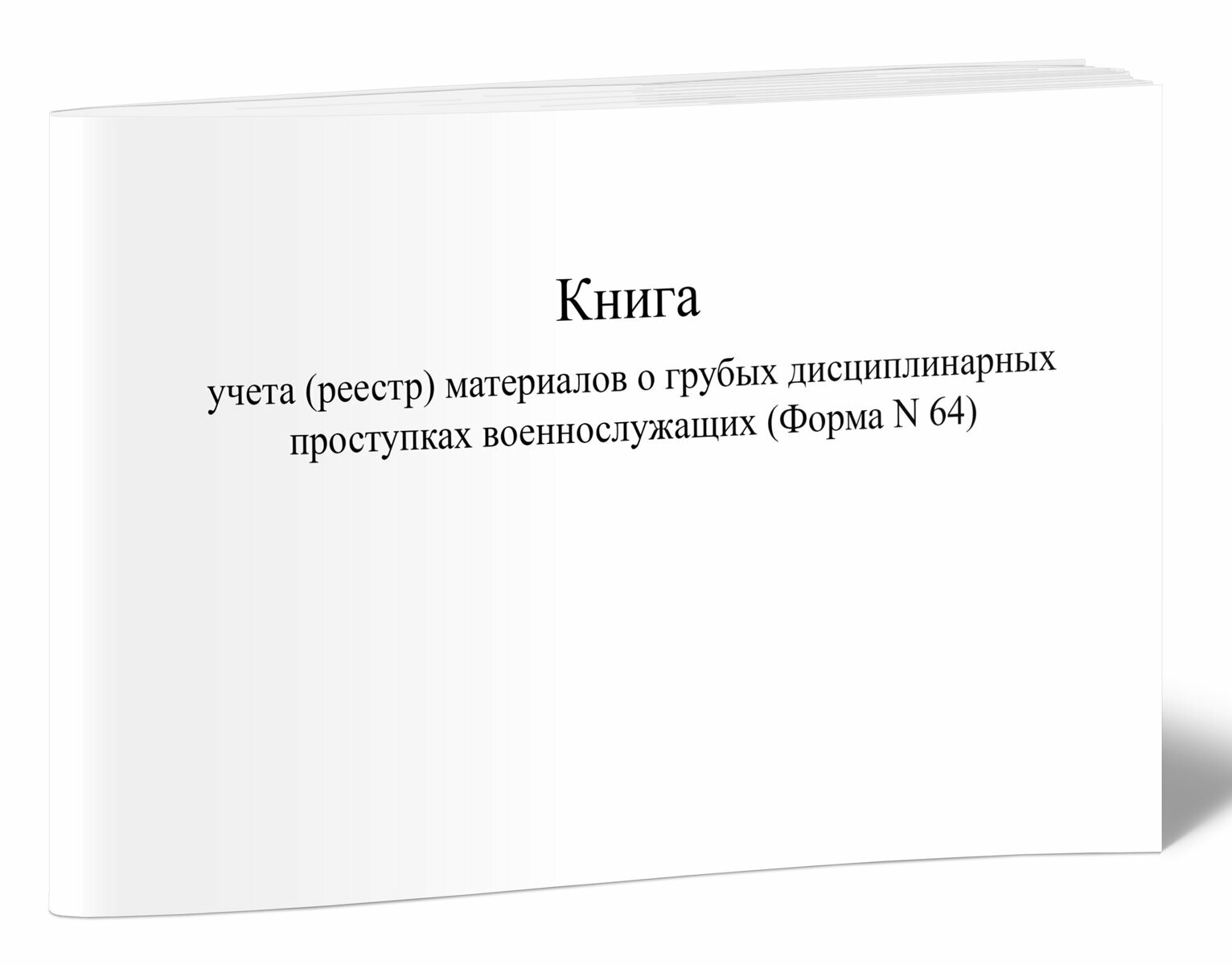 Книга учета (реестр) материалов о грубых дисциплинарных проступках военнослужащих (Форма N 64) (60 страниц)