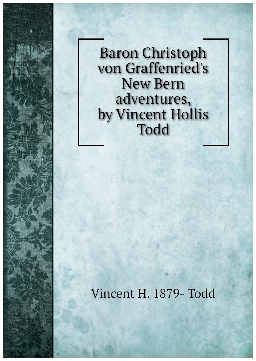 Baron Christoph von Graffenried's New Bern adventures, by Vincent Hollis Todd