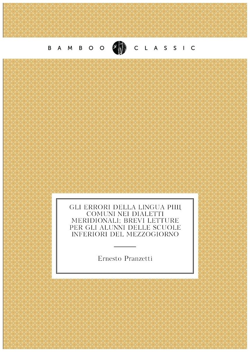 Gli errori della lingua pi. comuni nei dialetti meridionali; brevi letture per gli alunni delle scuole inferiori del Mezzogiorno