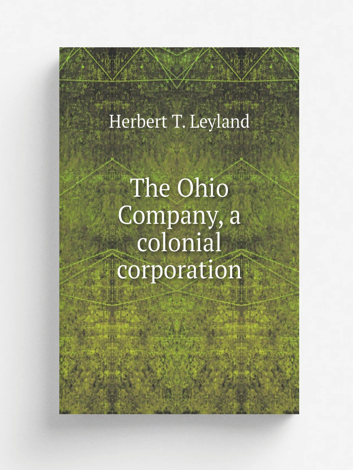 The Ohio Company, a colonial corporation | Herbert T. Leyland | Cincinnati, The Abingdon Press | Репринт