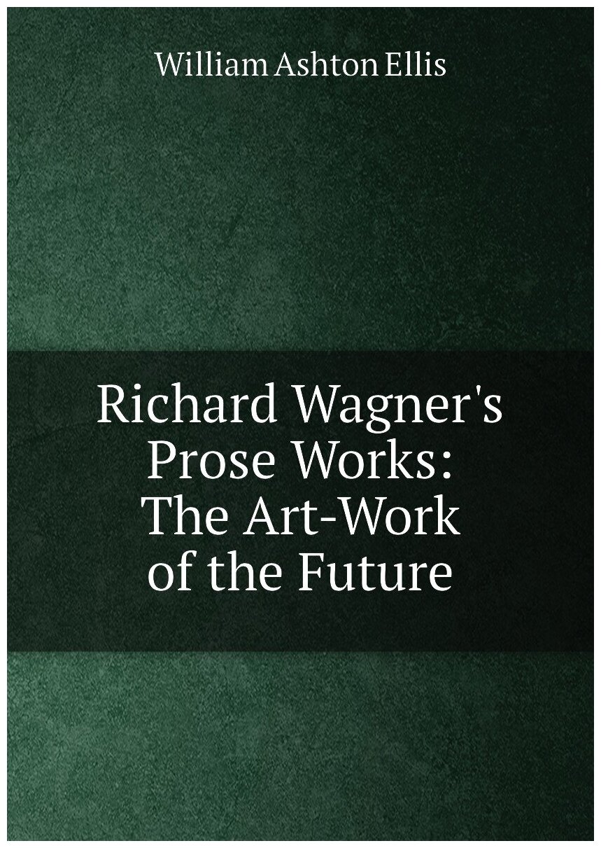 Richard Wagner's Prose Works: The Art-Work of the Future