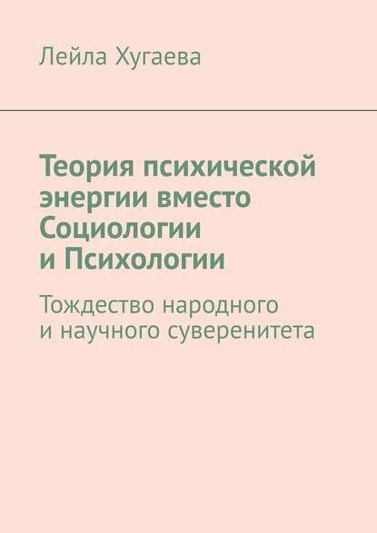 Теория психической энергии вместо Социологии и Психологии. Тождество народного и научного суверенитета [Цифровая книга]
