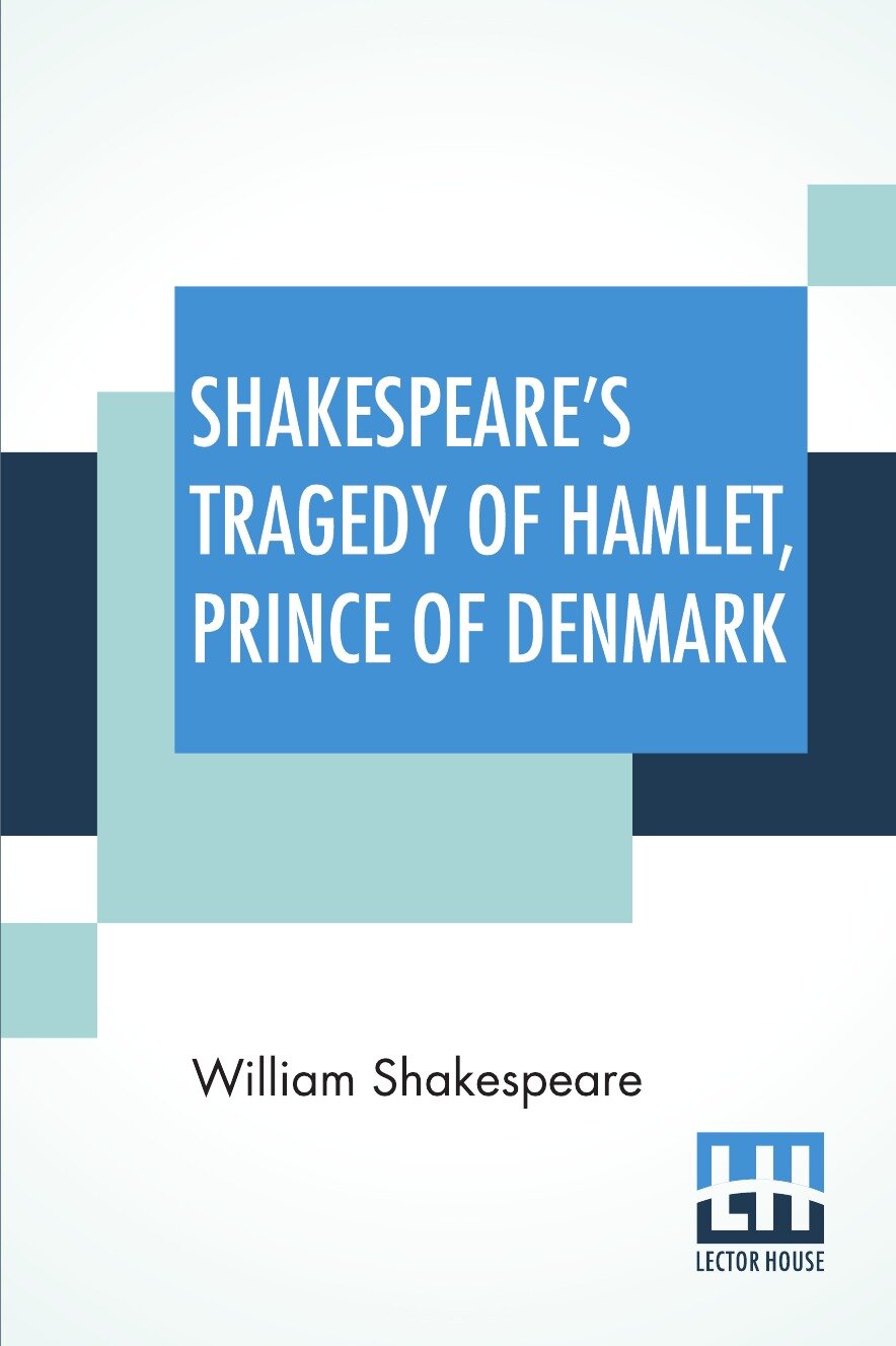 Shakespeare's Tragedy Of Hamlet, Prince Of Denmark. Arranged For Representation At The Royal Princess'S Theatre With Explanatory Notes, By Charles Ke…