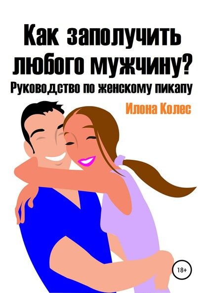 Как заполучить любого мужчину? Руководство по женскому пикапу [Цифровая книга]