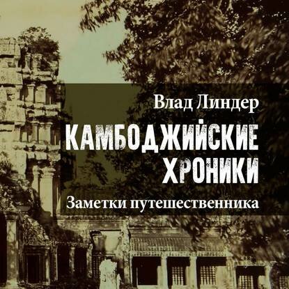 Камбоджийские Хроники. Заметки путешественника [Аудиокнига]