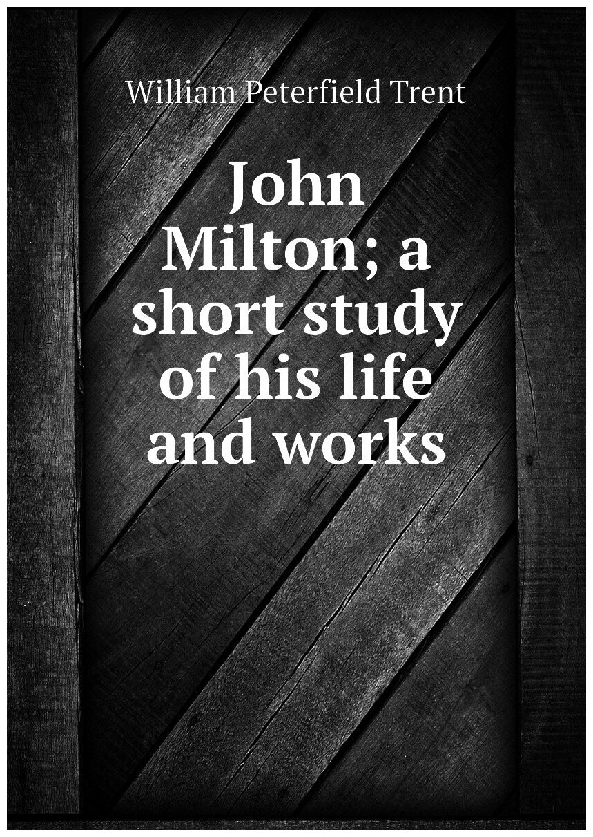 John Milton; a short study of his life and works