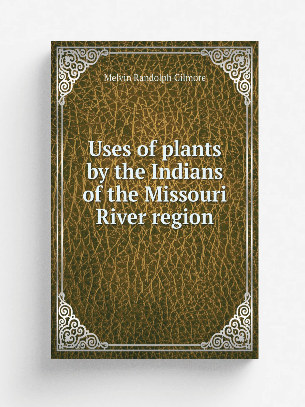 Uses of plants by the Indians of the Missouri River region | Melvin Randolph Gilmore | 1919 | Washington, Govt. print. off. | Репринт