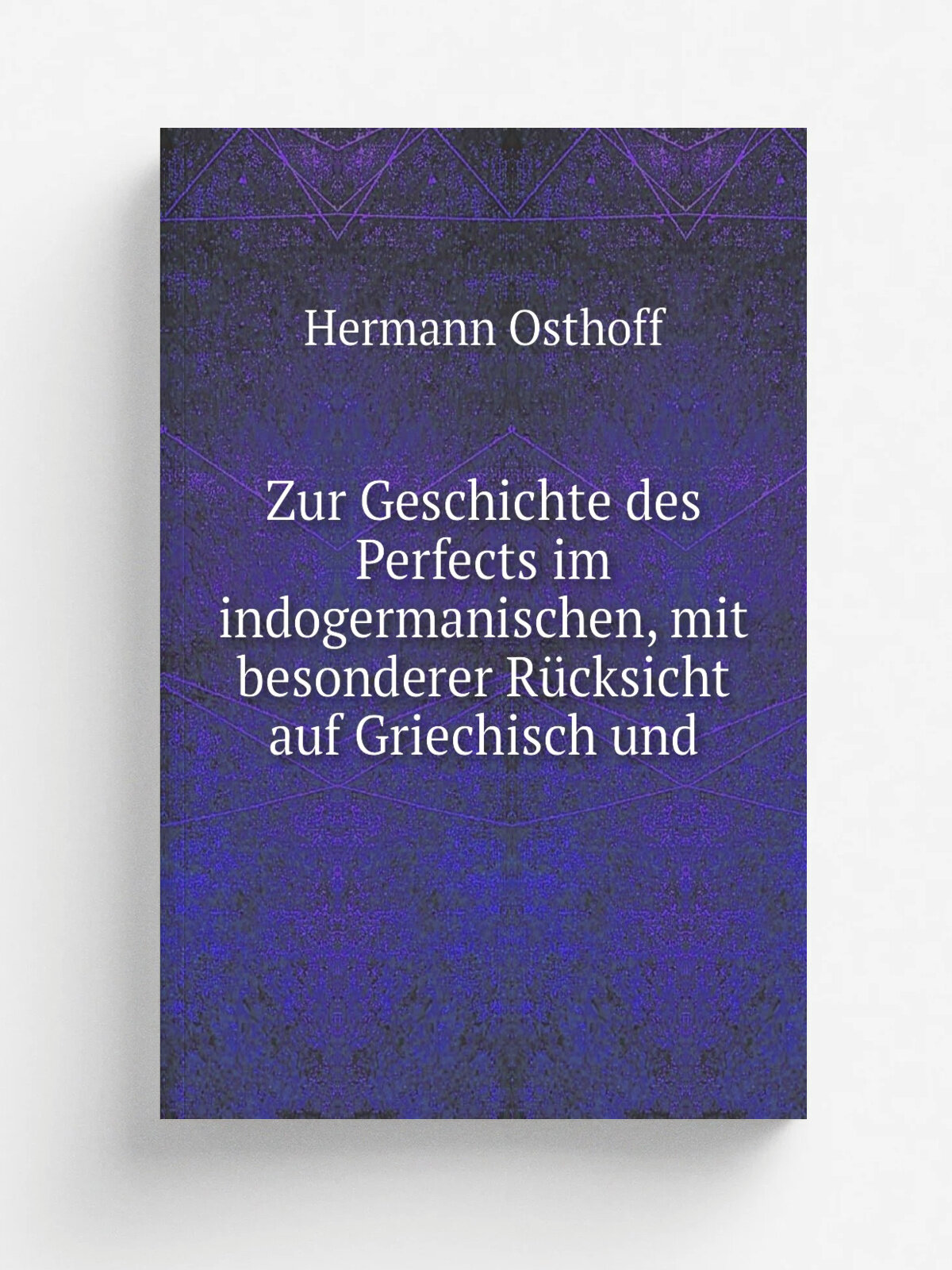 Zur Geschichte des Perfects im indogermanischen, mit besonderer R.cksicht auf Griechisch und | Hermann Osthoff | 1884 | Tr.bner | Репринт