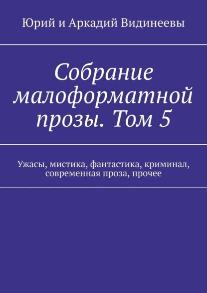 Собрание малоформатной прозы. Том 5. Ужасы, мистика, фантастика, криминал, современная проза, прочее [Цифровая книга]