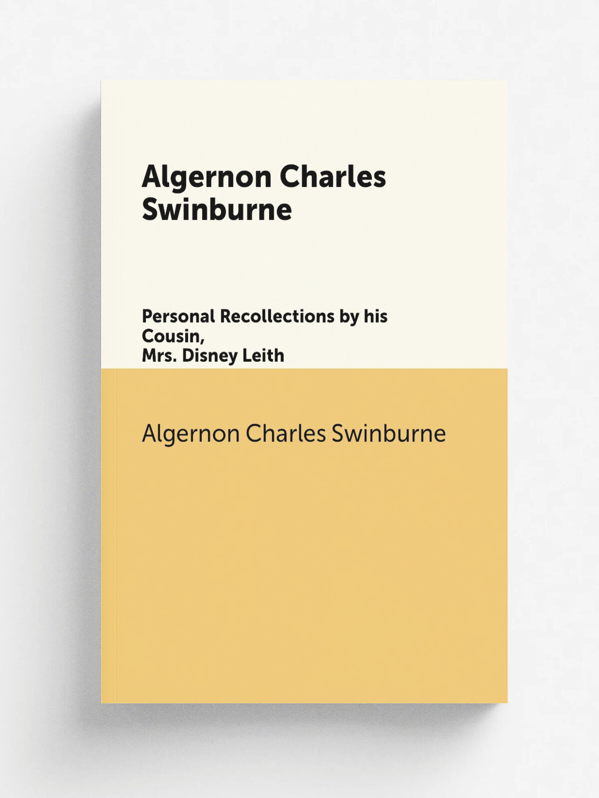 Algernon Charles Swinburne. Personal Recollections by his Cousin, Mrs. Disney Leith