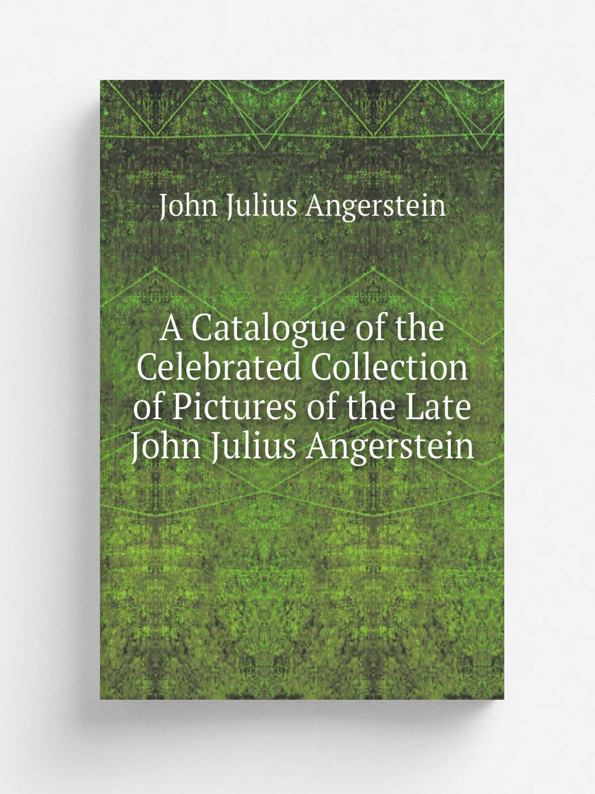 A Catalogue of the Celebrated Collection of Pictures of the Late John Julius Angerstein