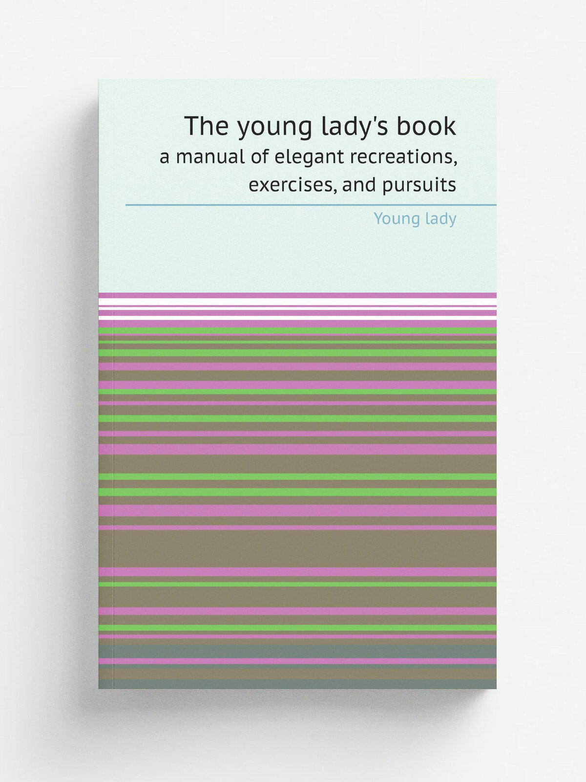 The young lady's book. a manual of elegant recreations, exercises, and pursuits