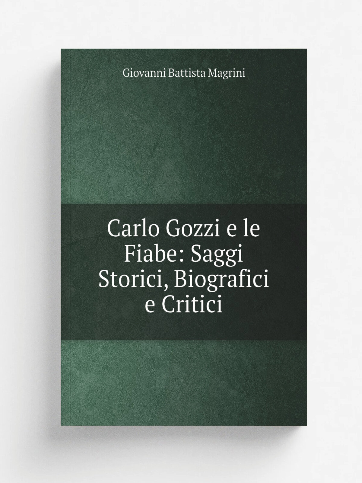 Carlo Gozzi e le Fiabe: Saggi Storici, Biografici e Critici | Giovanni Battista Magrini | Репринт