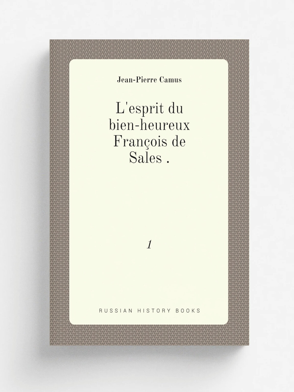 L'esprit du bien-heureux Fran.ois de Sales . 1 | Jean-Pierre Camus | 1840 | Gaume fr.res | Репринт