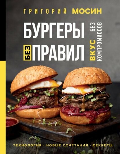 Бургеры без правил. Вкус без компромиссов [Цифровая книга]
