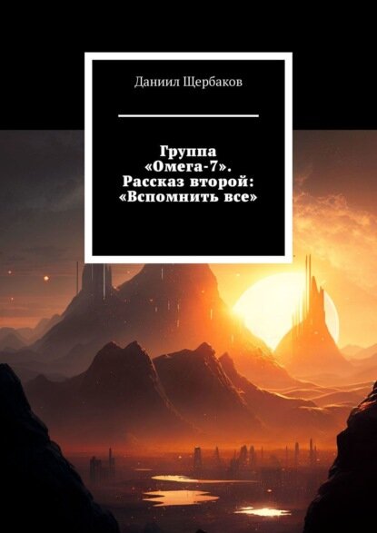 Группа «Омега-7». Рассказ второй: «Вспомнить все» [Цифровая книга]