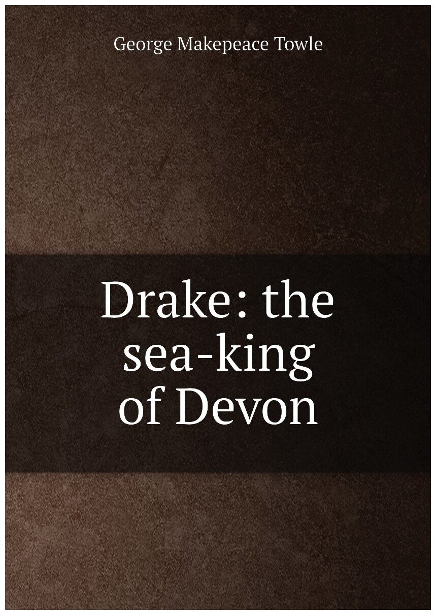 Drake: the sea-king of Devon