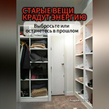 Старые вещи крадут энергию. Выбросьте или останетесь в прошлом [Аудиокнига]