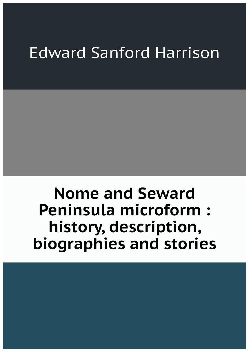 Nome and Seward Peninsula microform : history, description, biographies and stories