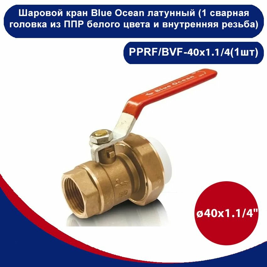 Шаровой кран Blue Ocean латунный (1 сварная головка из полипропилена белого цвета и внутренняя резьба) - 40x1.1/4(1шт)