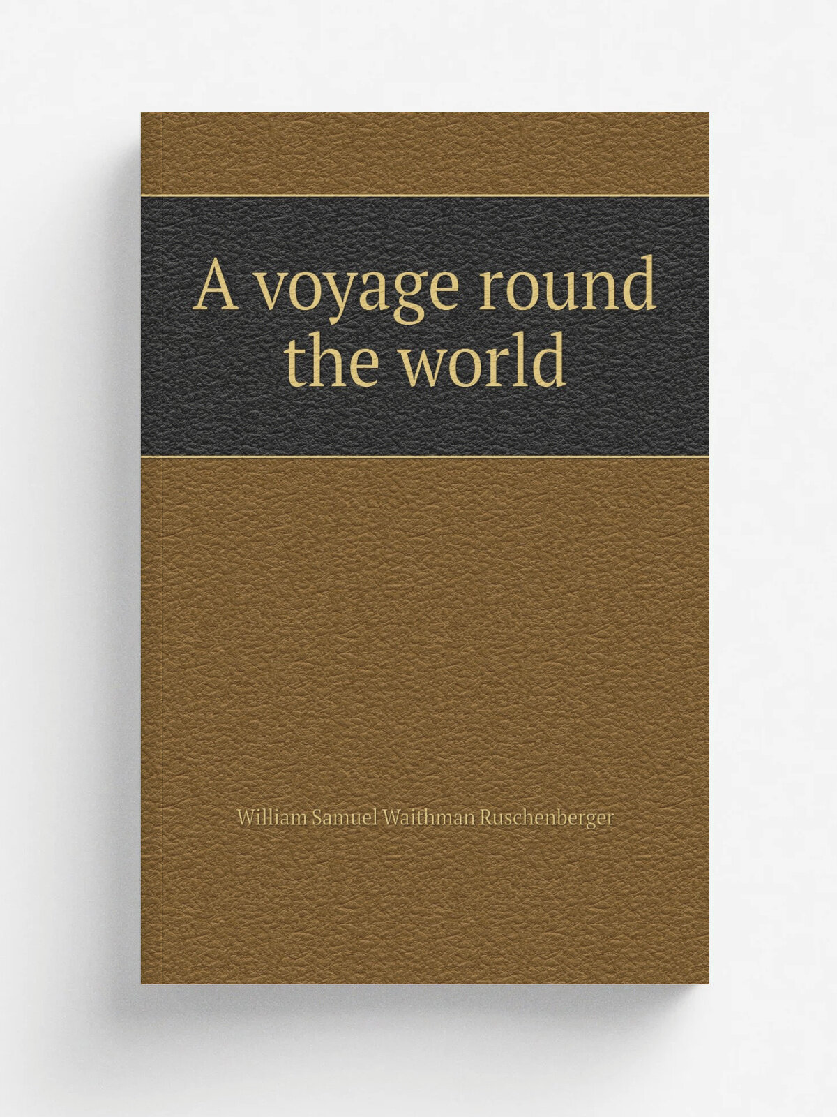 A voyage round the world | William Samuel Waithman Ruschenberger | 1838 | Philadelphia : Carey, Lea & Blanchard | Репринт