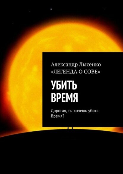Убить время. Дорогая, ты хочешь убить Время? [Цифровая книга]