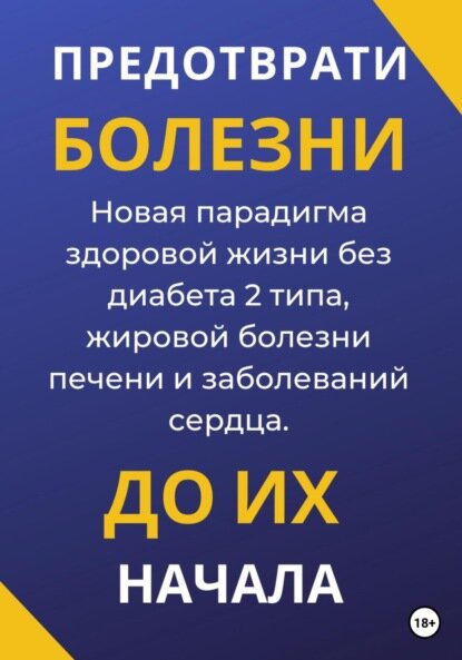 Предотврати болезни до их начала. Новая парадигма здоровой жизни без диабета 2 типа, жировой болезни печени и заболеваний сердца [Цифровая книга]