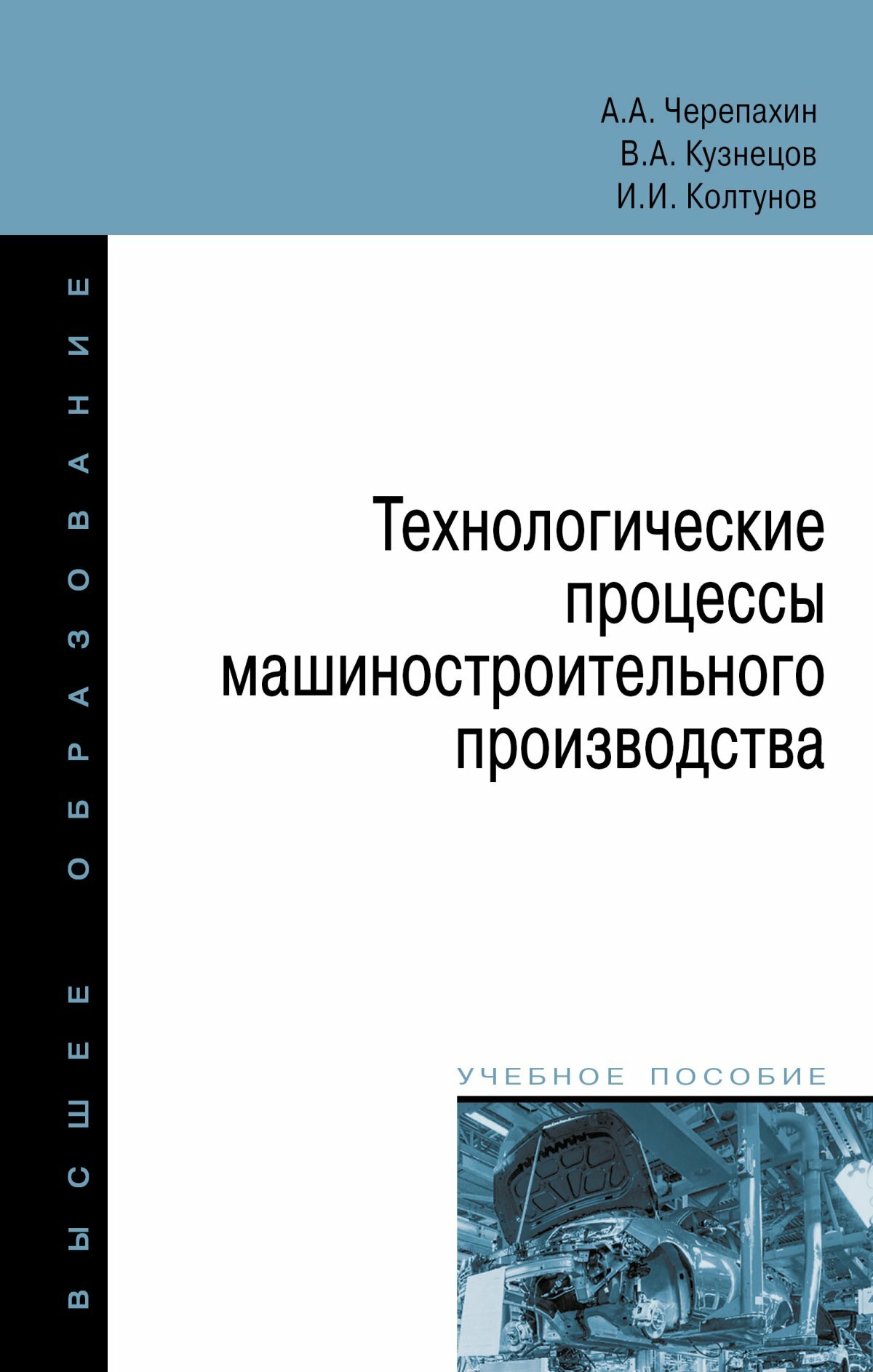Технологические процессы машиностроительного производства: Учебное пособие. Черепахин А. А, Кузнецов В. А, Колтунов И. И, - 2-е изд, перераб. и доп. Высшее образование. 2024г, 559с.