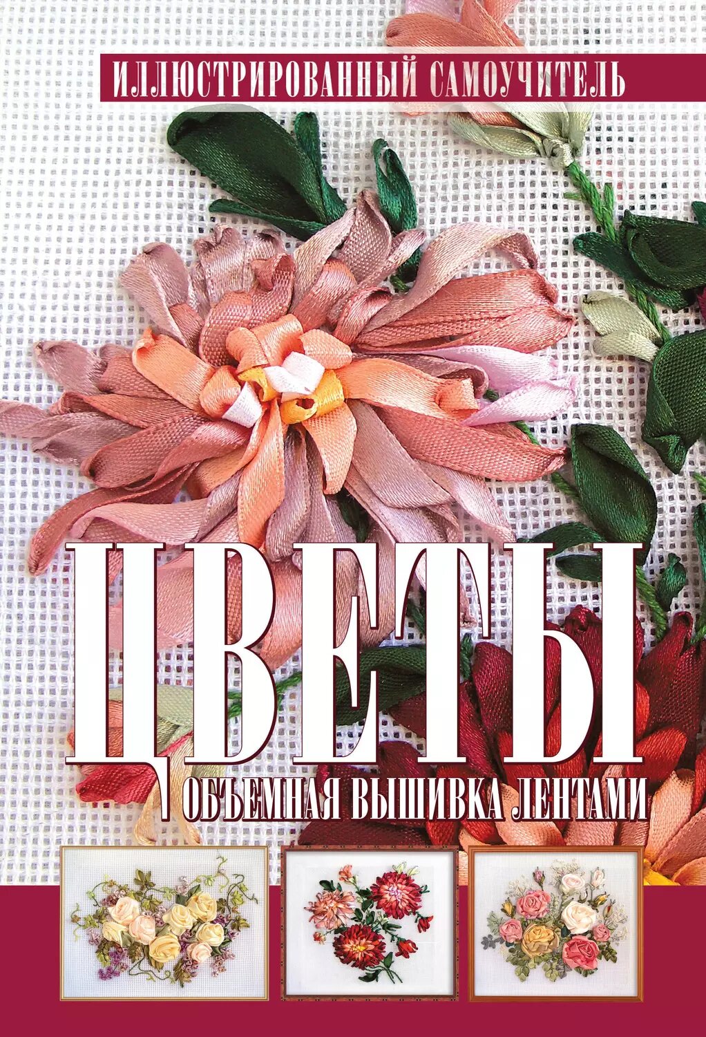 Цветы. Объемная вышивка лентами. Иллюстрированный самоучитель [Цифровая книга]