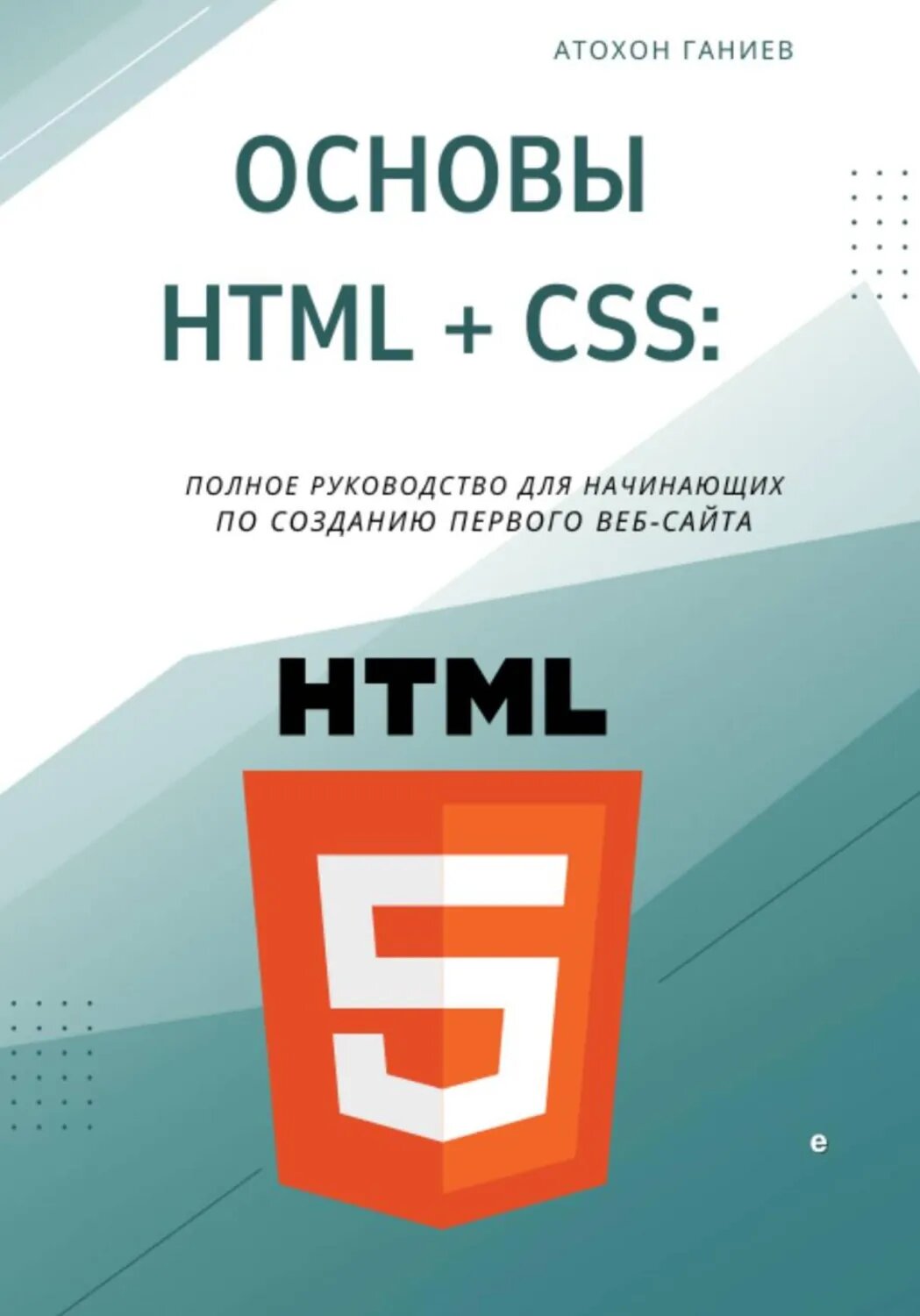 Основы HTML + CSS: Полное руководство для начинающих по созданию первого веб-сайта [Цифровая книга]