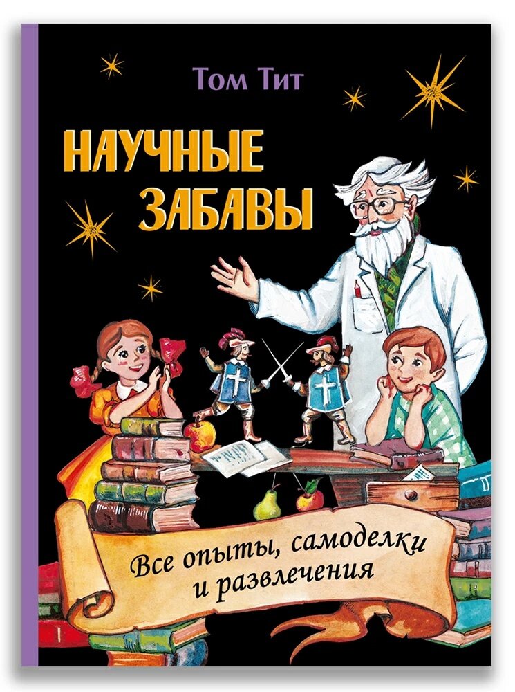 Научные забавы. Все опыты, самоделки и развлечения / Тит Т.