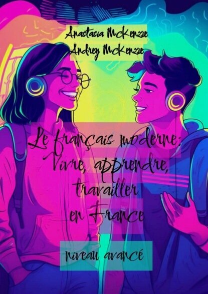 Le français moderne: vivre, apprendre, travailler en France [Цифровая книга]