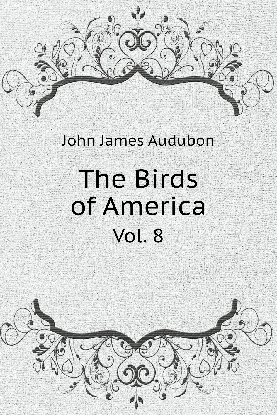 The Birds of America / Птицы Америки. Vol. 8 / Том 8.