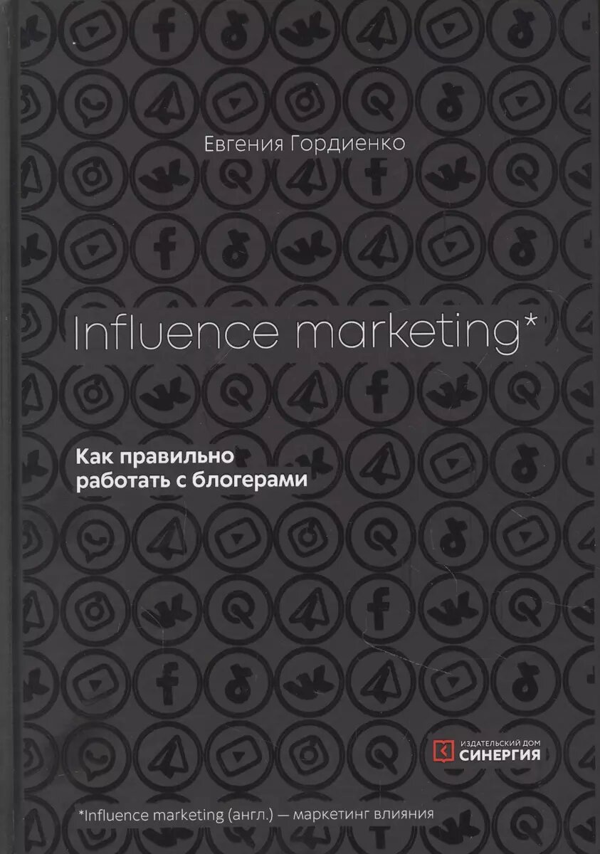 Книга Издательский дом Университета Синергия Influence MarKeting. Как правильно работать с блогерами. 2021 год, Е. Гордиенко