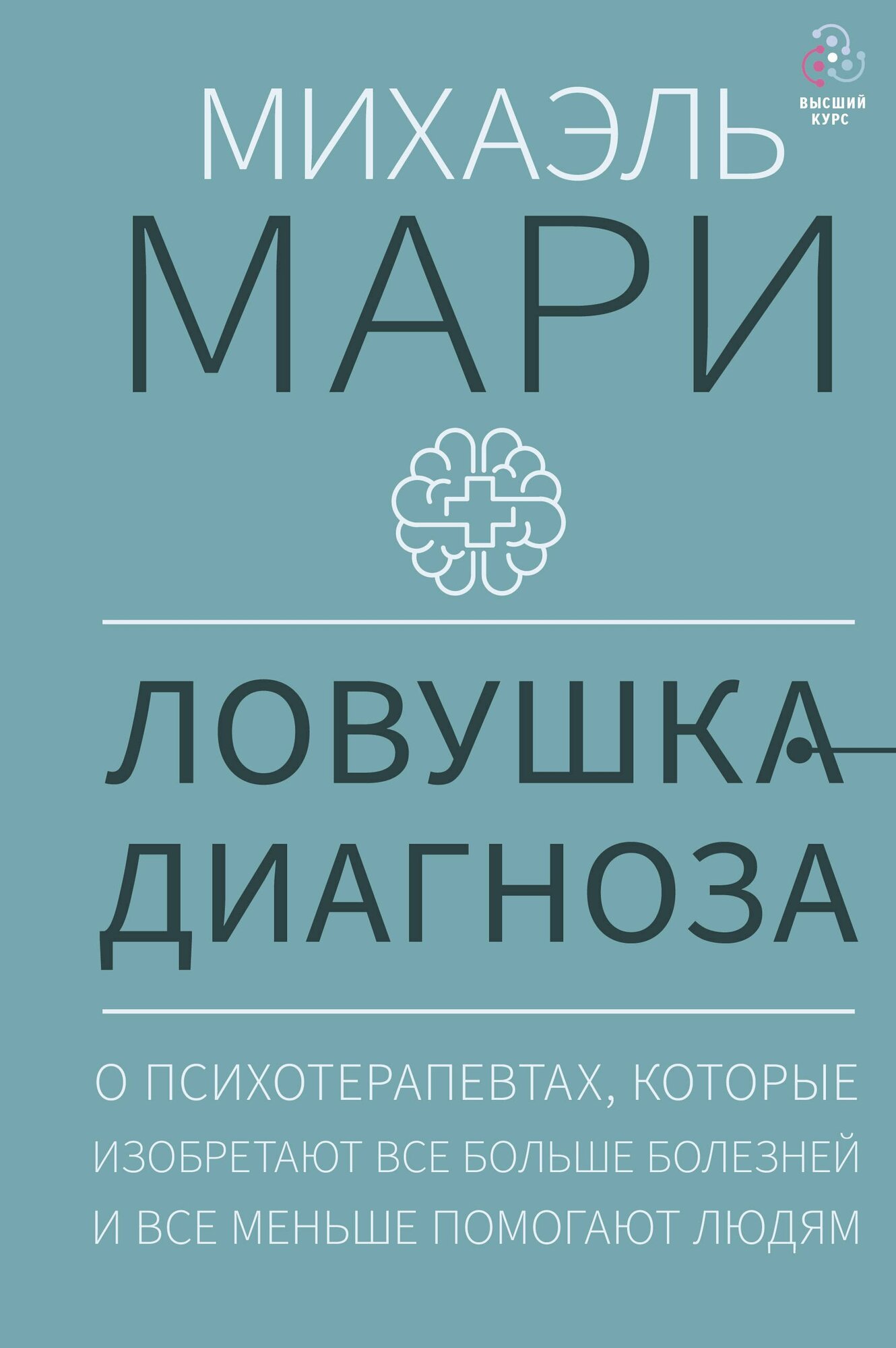 Книга: "Ловушка диагноза. О психотерапевтах, которые изобретают все больше болезней и все меньше помогают людям" от Мари М, русский язык, Психотерапия. Психодиагностика